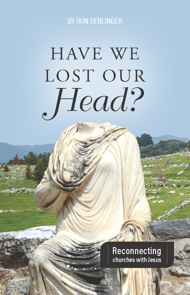Have We Lost Our Head? Reconnecting Churches With Jesus: Ron Denlinger ...